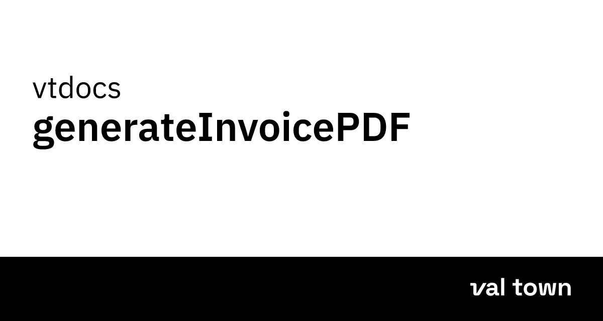 vtdocs/generateInvoicePDF | Val Town