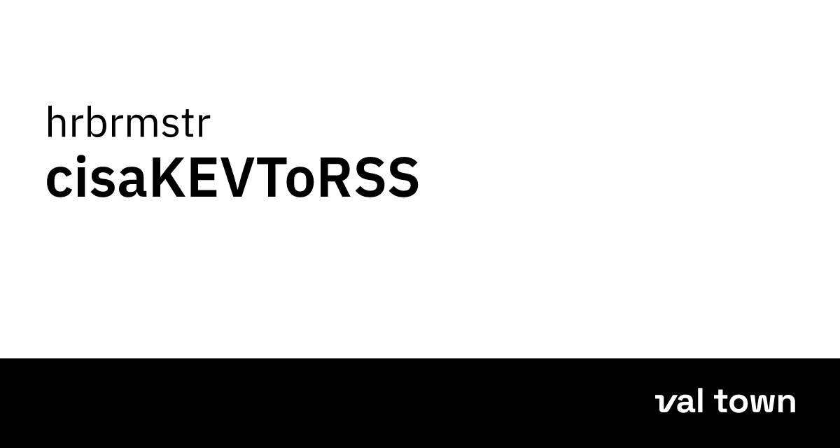 hrbrmstr/cisaKEVToRSS | Val Town