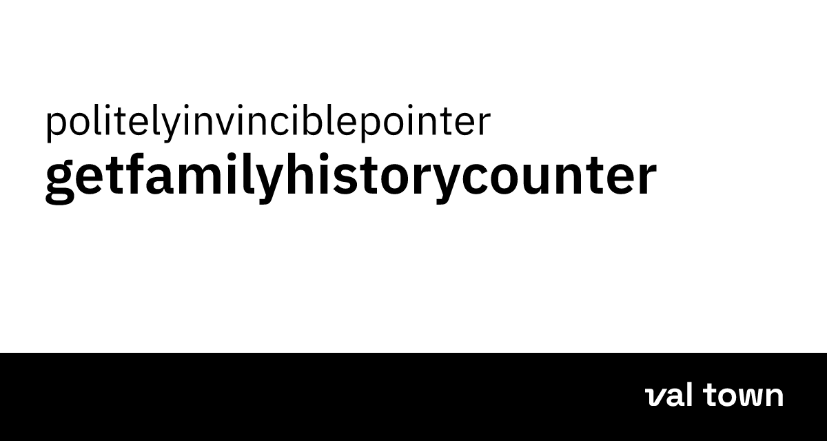 politelyinvinciblepointer/getfamilyhistorycounter | Val Town