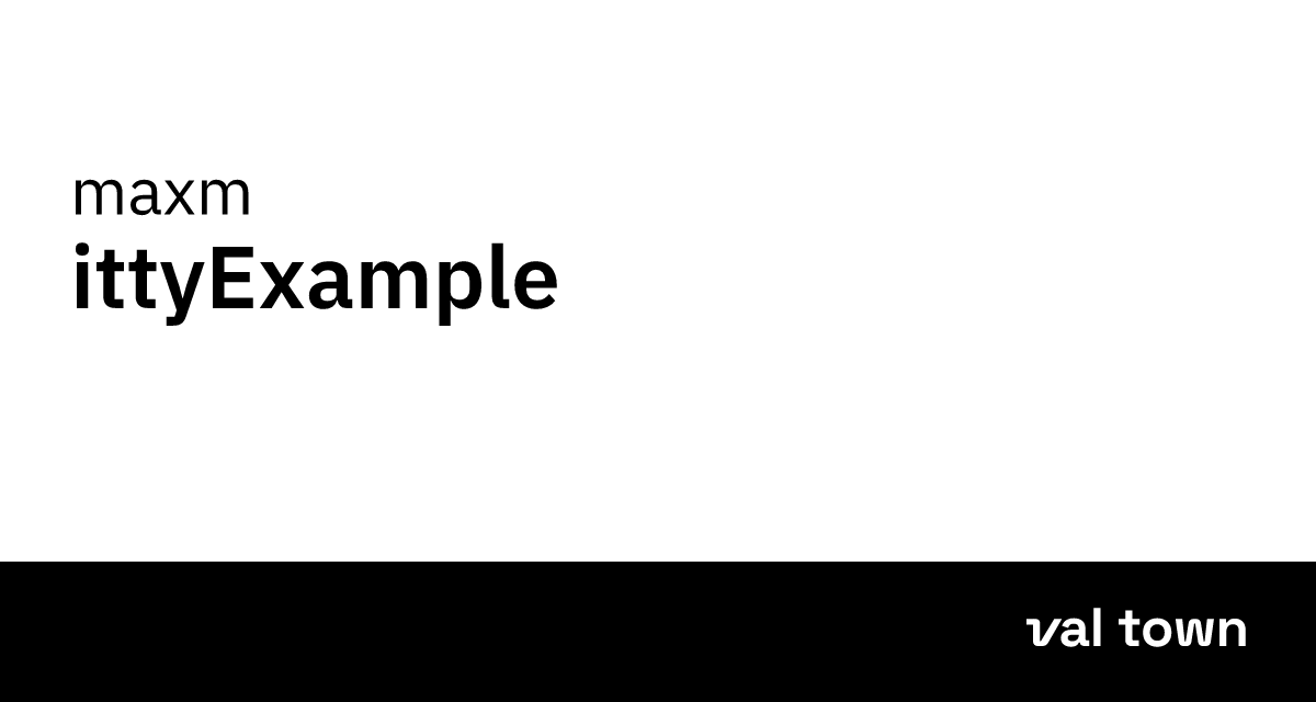 maxm/ittyExample | Val Town